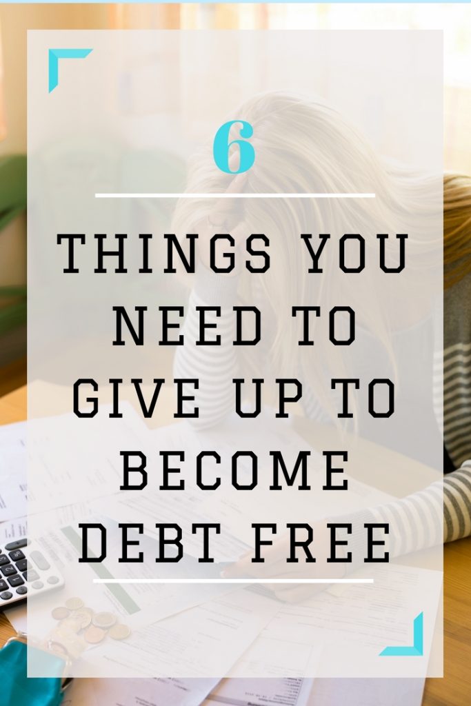 6 Things You Need to Give Up to Become Debt Free - Must Have Mom